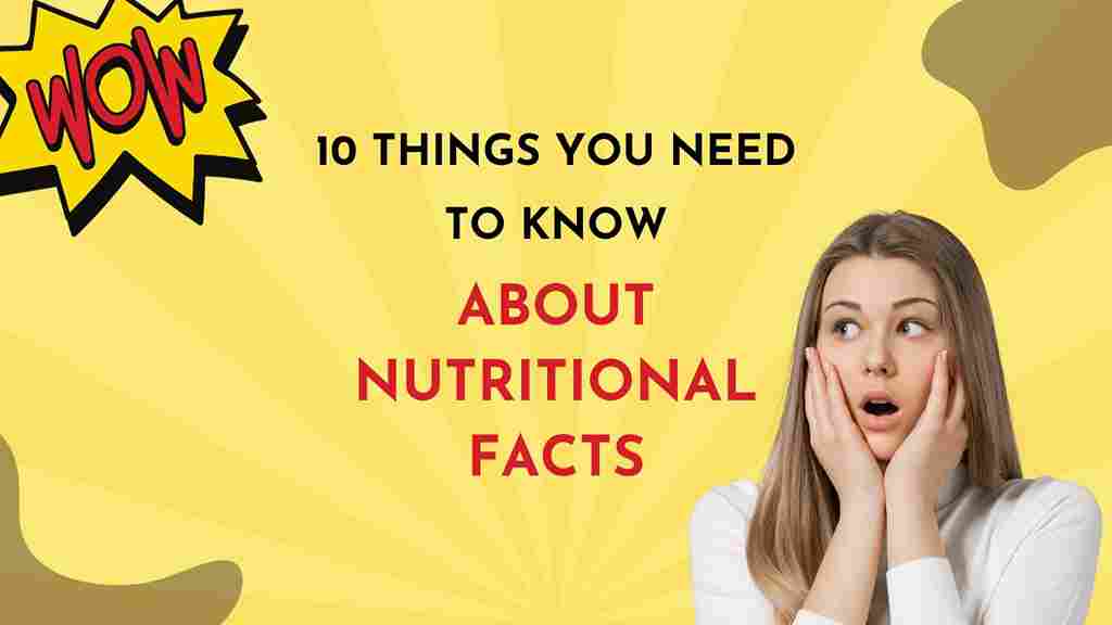 10 Things You Need to Know About Nutritional Facts - What are you Eating?